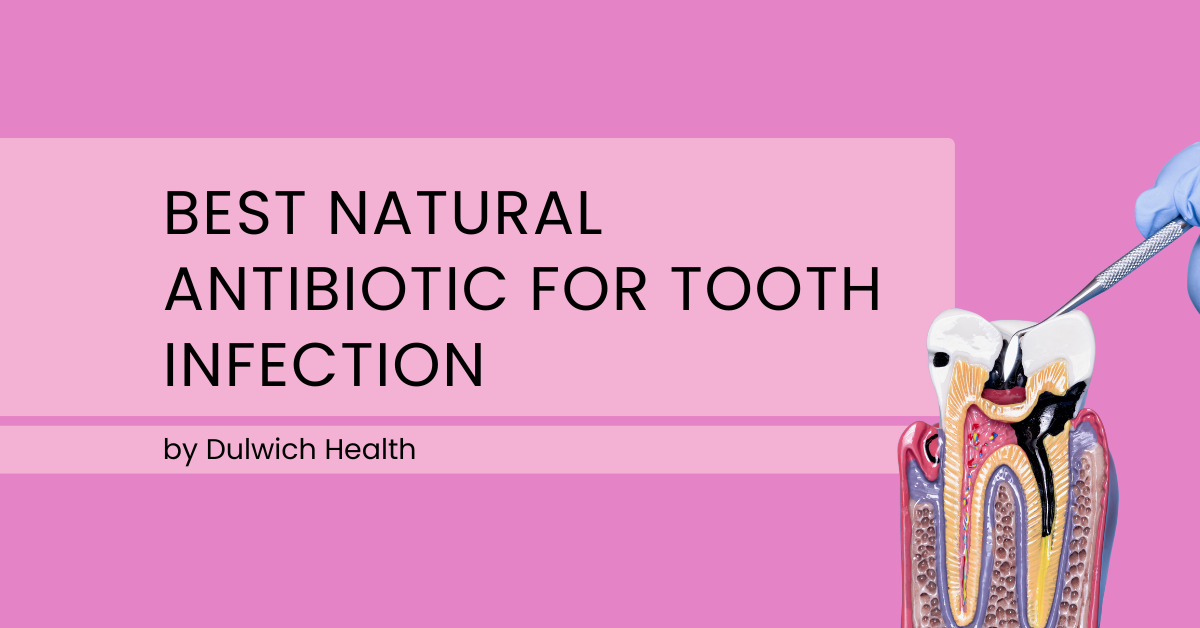Best Natural Antibiotic for Tooth Infection – Dulwich Health