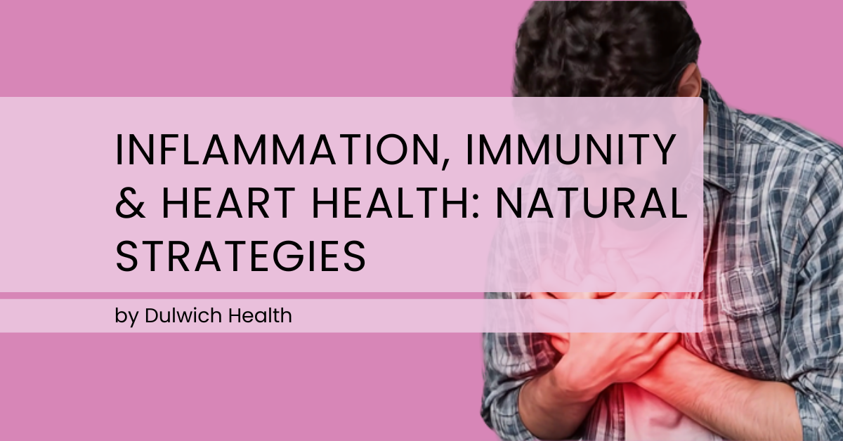 Inflammation, Immunity & Heart Health: Natural Strategies – Dulwich Health