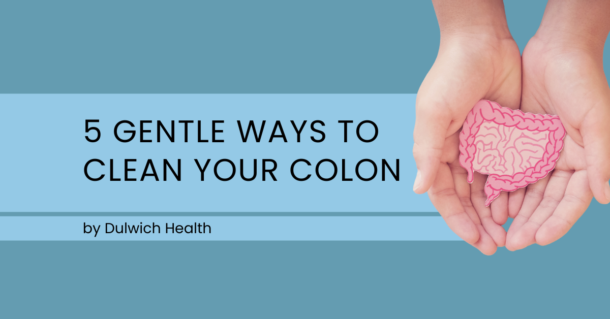 5 Gentle Ways To Clean Your Colon – Dulwich Health
