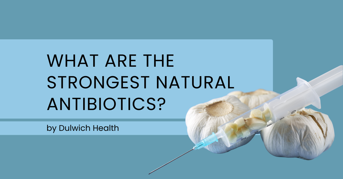What Are The Strongest Natural Antibiotics For Humans? – Dulwich Health