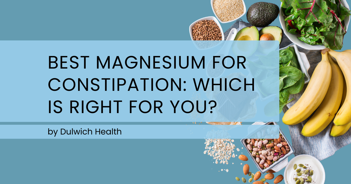 Best Magnesium for Constipation: Which Is Right for You? – Dulwich Health