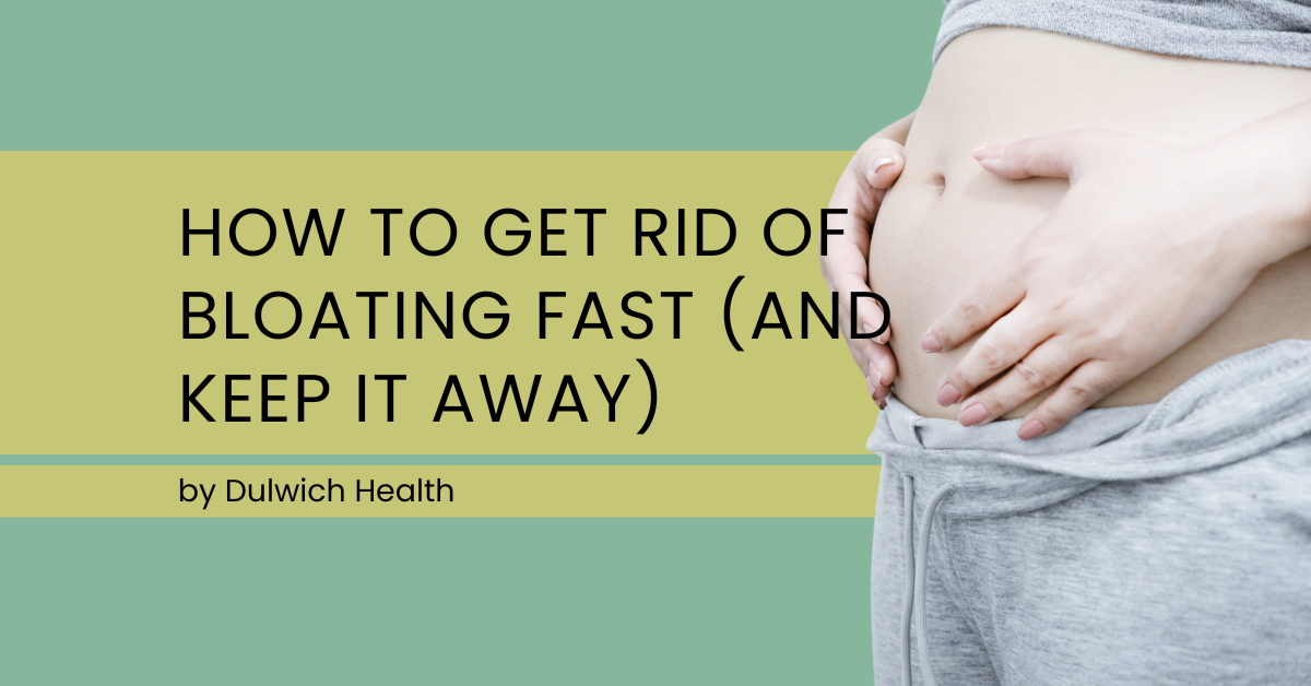 How To Get Rid Of Bloating Fast (And Keep It Away) – Dulwich Health