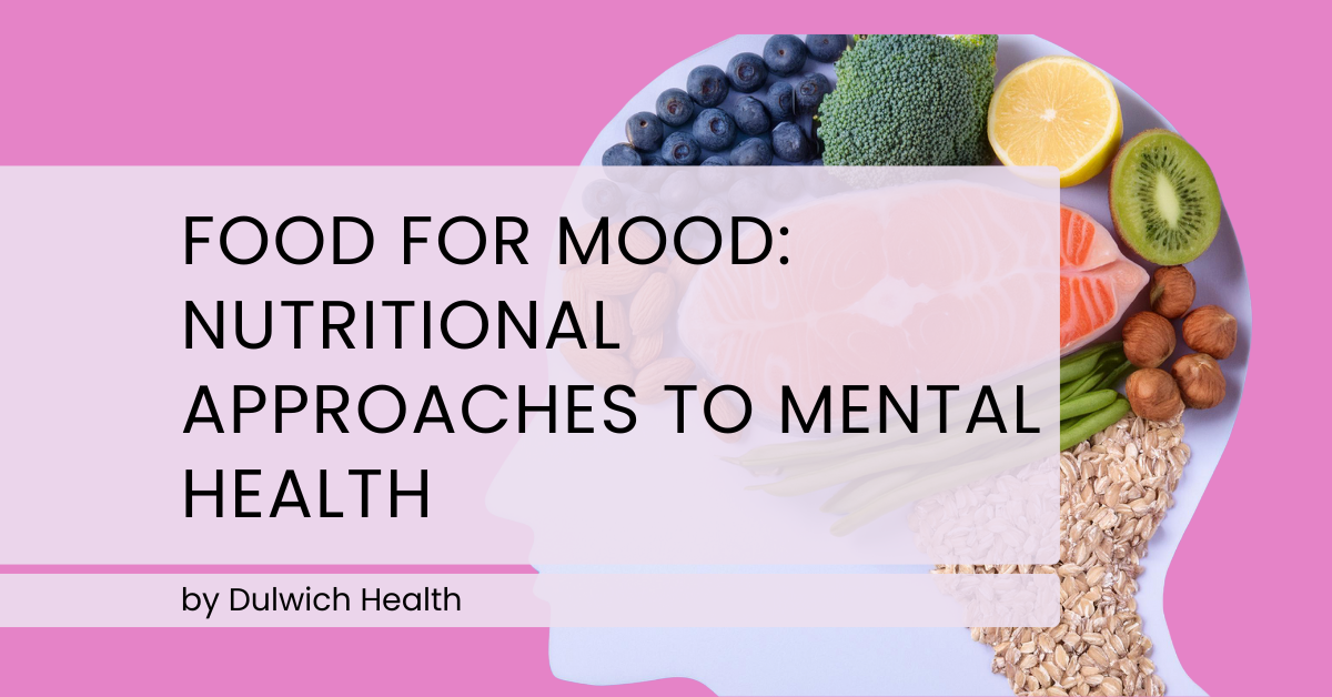 Food for Mood: Nutritional Approaches to Mental Health – Dulwich Health